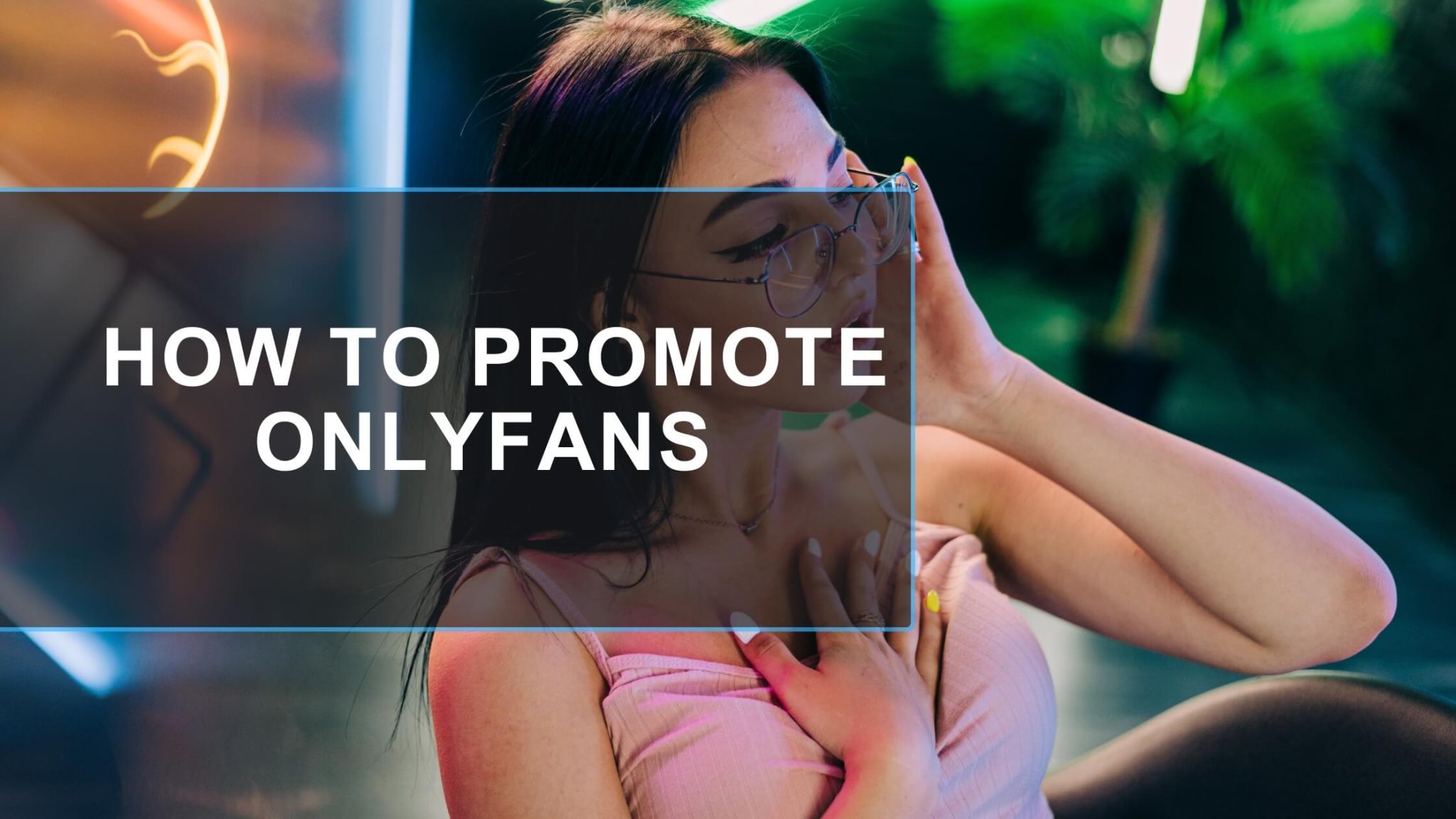 How to Promote OnlyFans and Make Over 10k Monthly